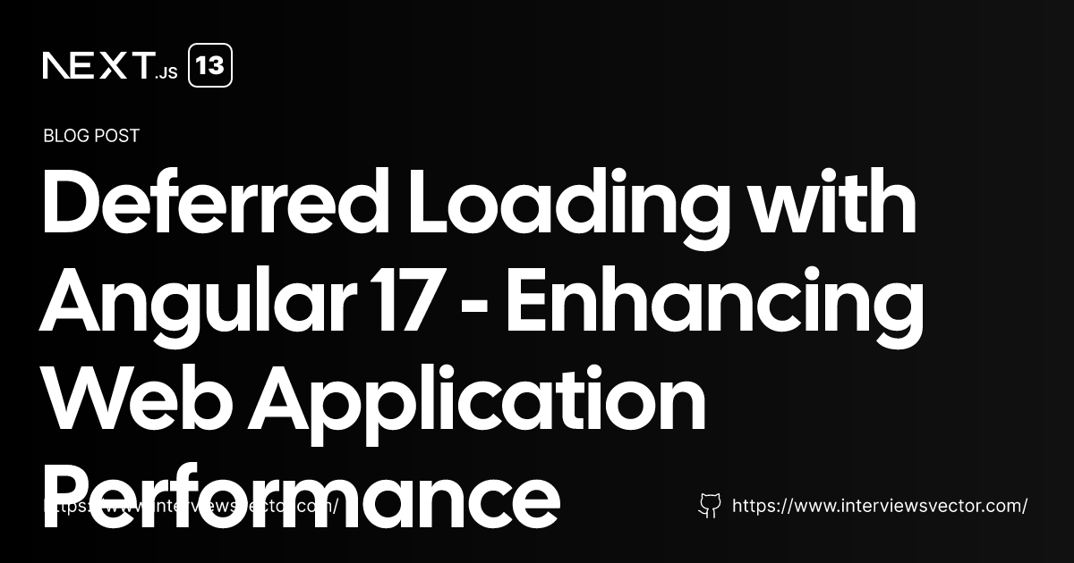 Deferred Loading with Angular 17 - Enhancing Web Application Performance | Interviews Vector
