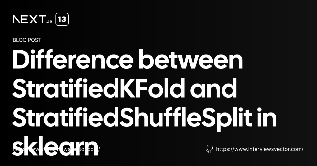 Difference between StratifiedKFold and StratifiedShuffleSplit in sklearn | Interviews Vector
