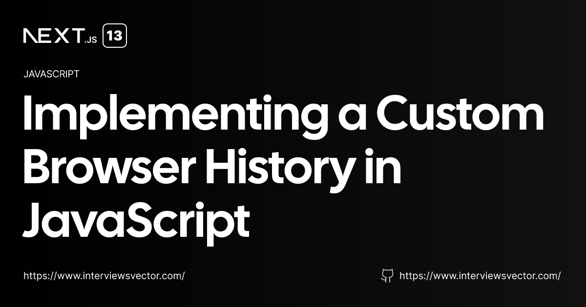 Implementing a Custom Browser History in JavaScript | Interviews Vector