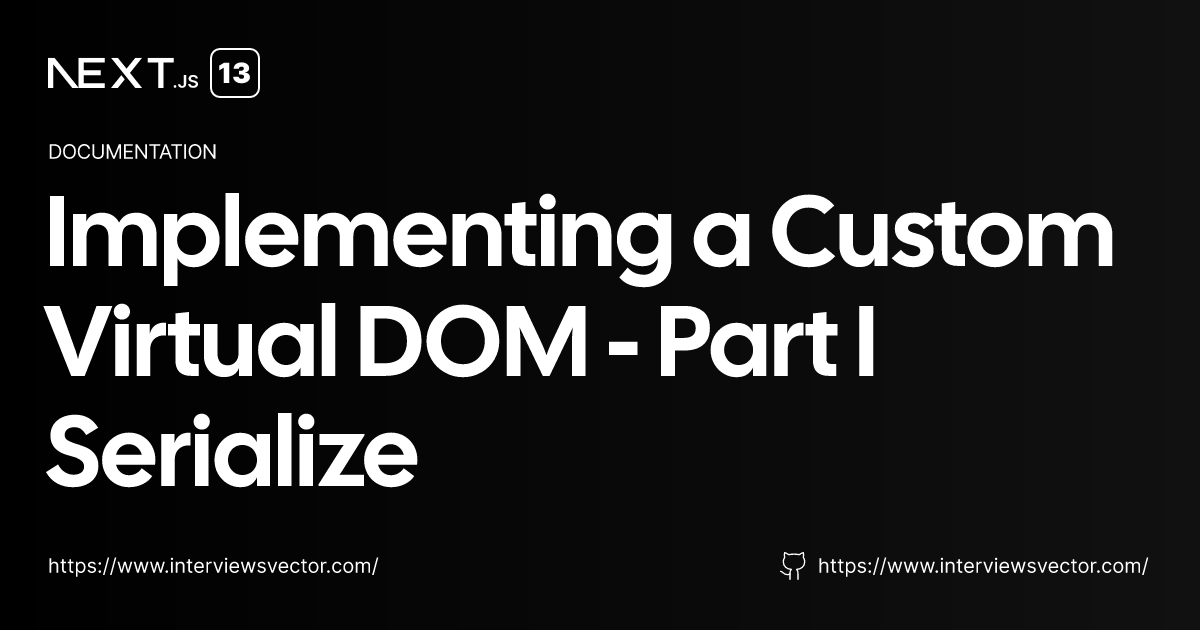 Implementing a Custom Virtual DOM - Part I Serialize | Interviews Vector