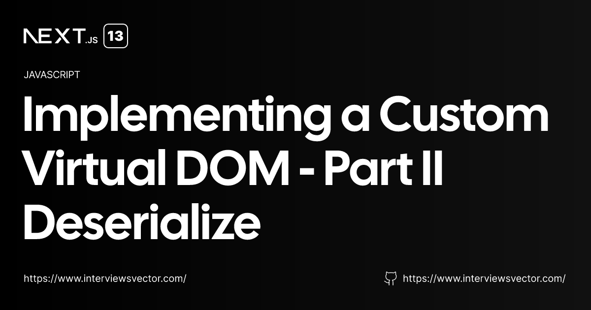 Implementing a Custom Virtual DOM - Part II Deserialize | Interviews Vector