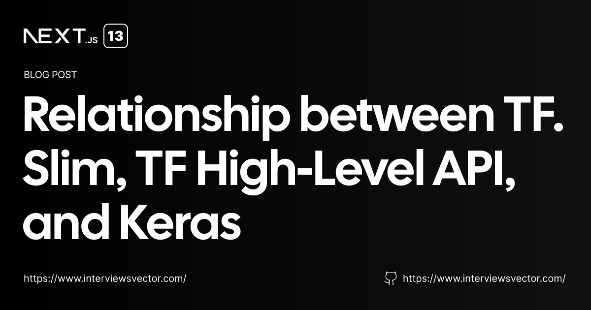 Relationship between TF.Slim, TF High-Level API, and Keras | Interviews Vector