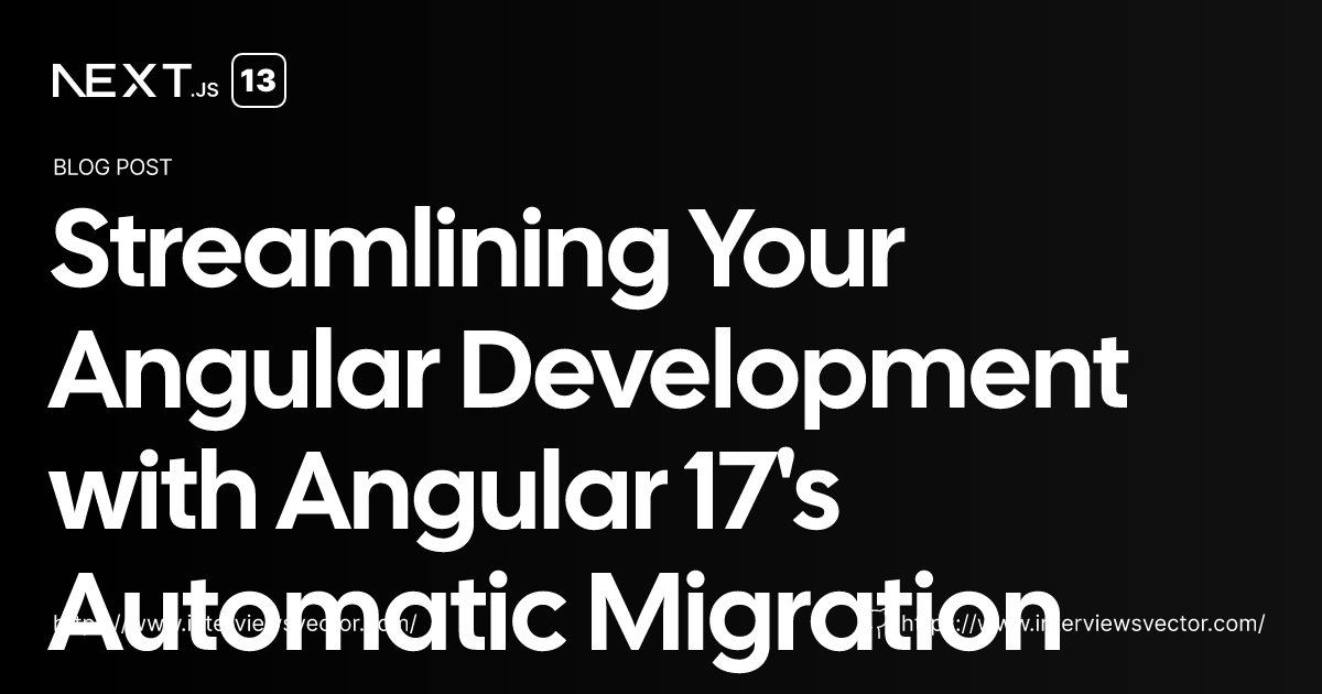 Streamlining Your Angular Development With Angular 17s Automatic Migration Interviews Vector 